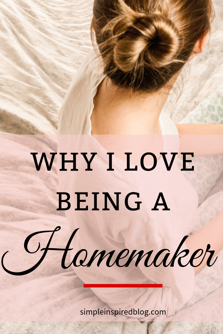 Why I Love Being A Homemaker Simple Inspired Blog