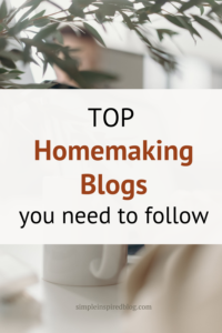 Top Homemaking Blogs You Will Love - Simple Inspired Blog