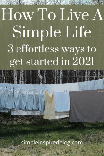 How To Live A Simple Life: 3 Effortless ways to get started