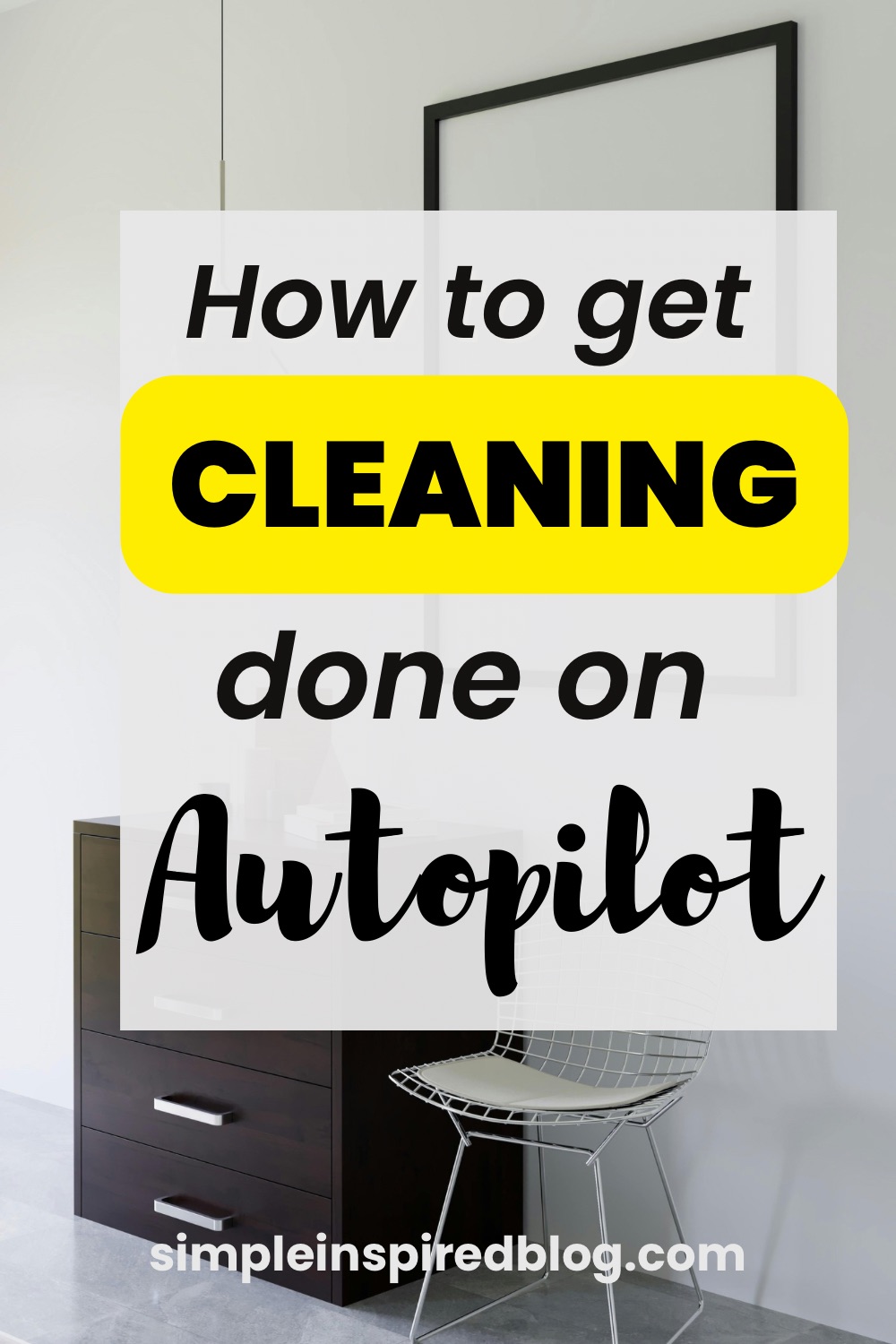 How To Get Cleaning Done On Autopilot - Simple Inspired Blog